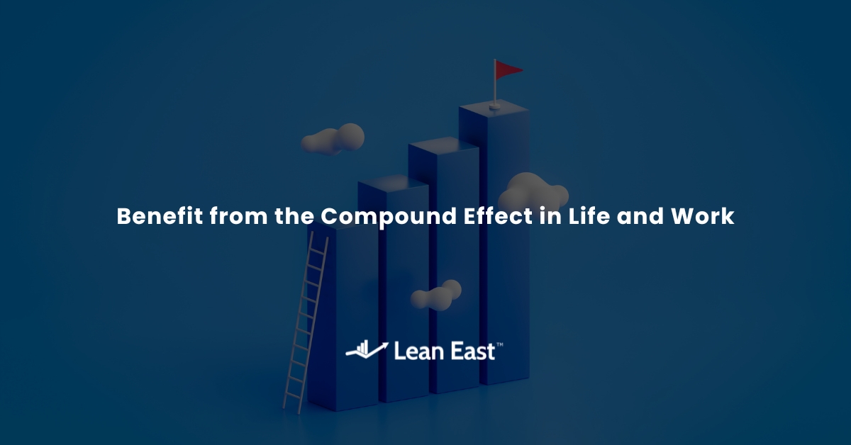 How to Benefit from the Compound Effect in Life and Work - Lean East