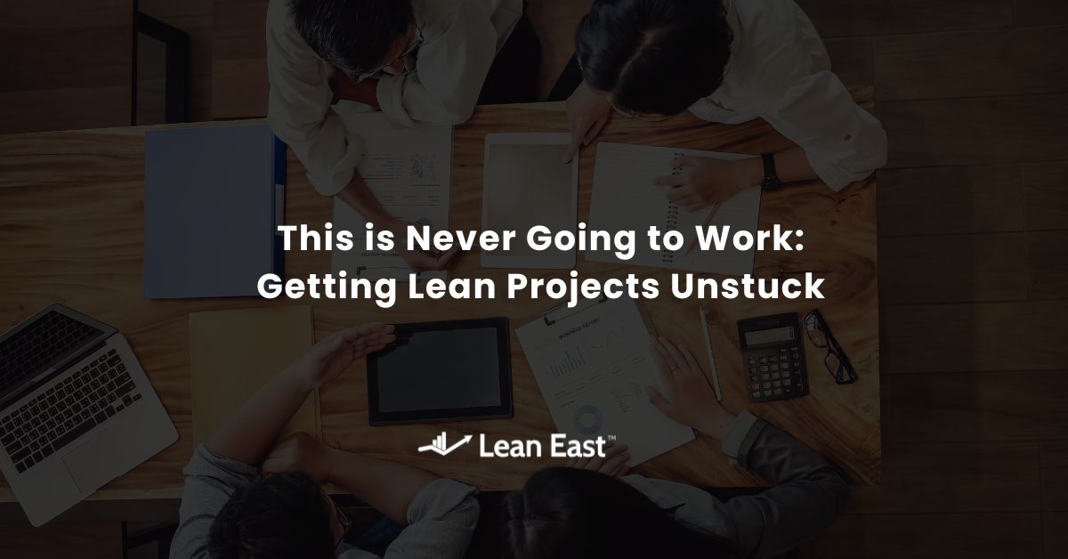 This is Never Going to Work: Getting Lean Projects Unstuck - Lean East